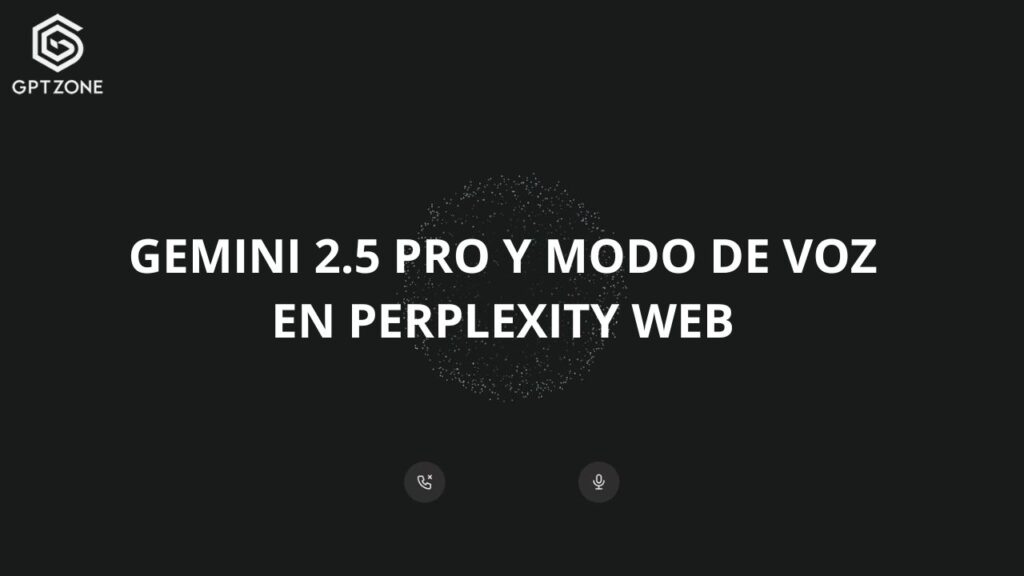 Llegan Gemini 2.5 Pro y Modo de Voz a Perplexity Web